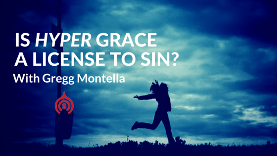 Is Hyper Grace a License To Sin? | Podcast with Gregg Montella | Steve ...