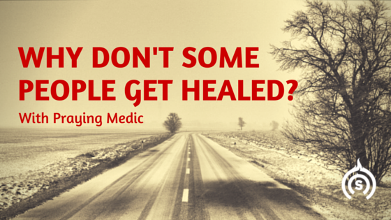 Why Don’t Some People Get Healed? | Praying Medic