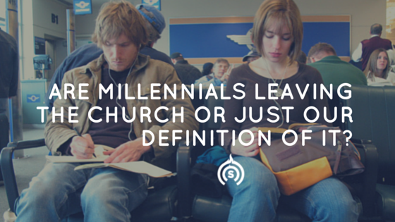 Are Millennials Leaving The Church or Just Our Definition of it ...